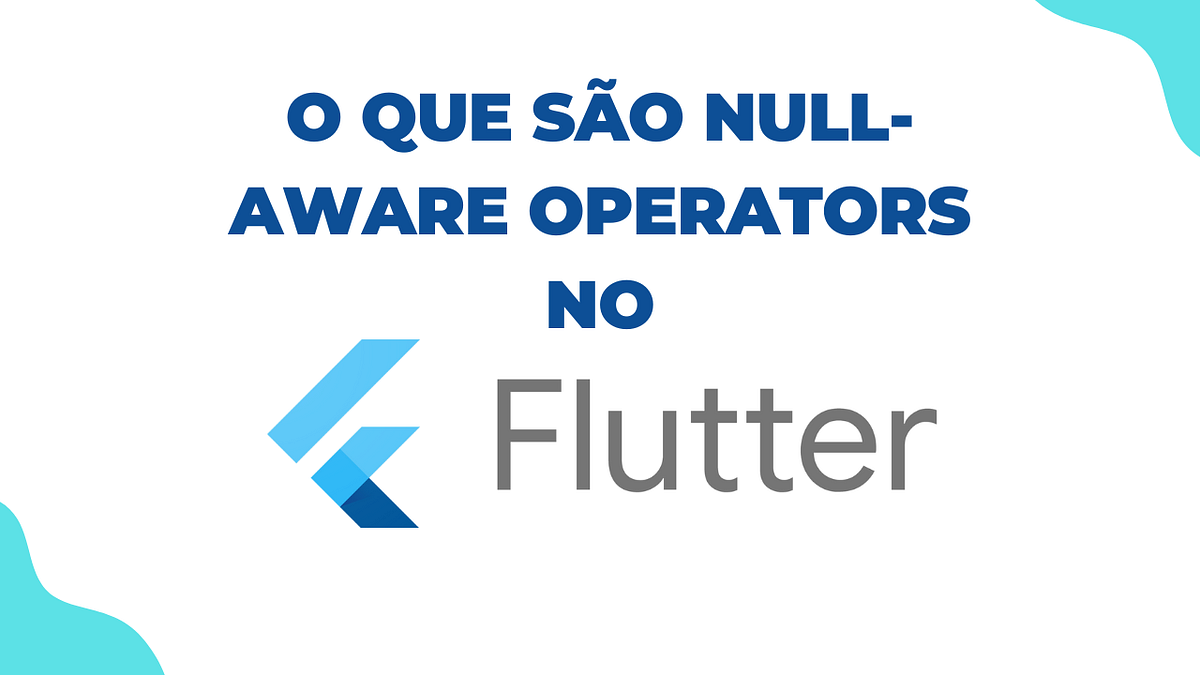 O que são Null-Aware operators no Flutter | by Maiza Louise | Medium