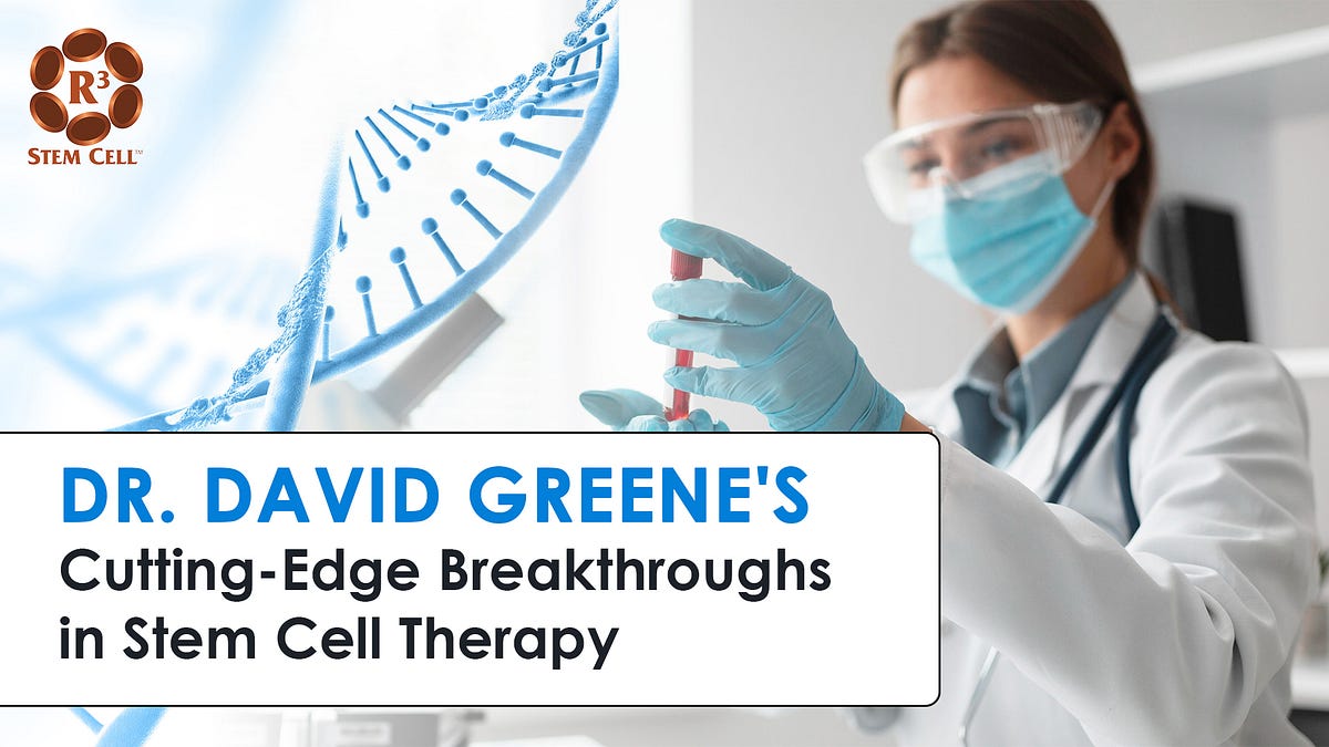 Dr. David Greene’s Cutting-Edge Breakthroughs in Stem Cell Therapy | by ...