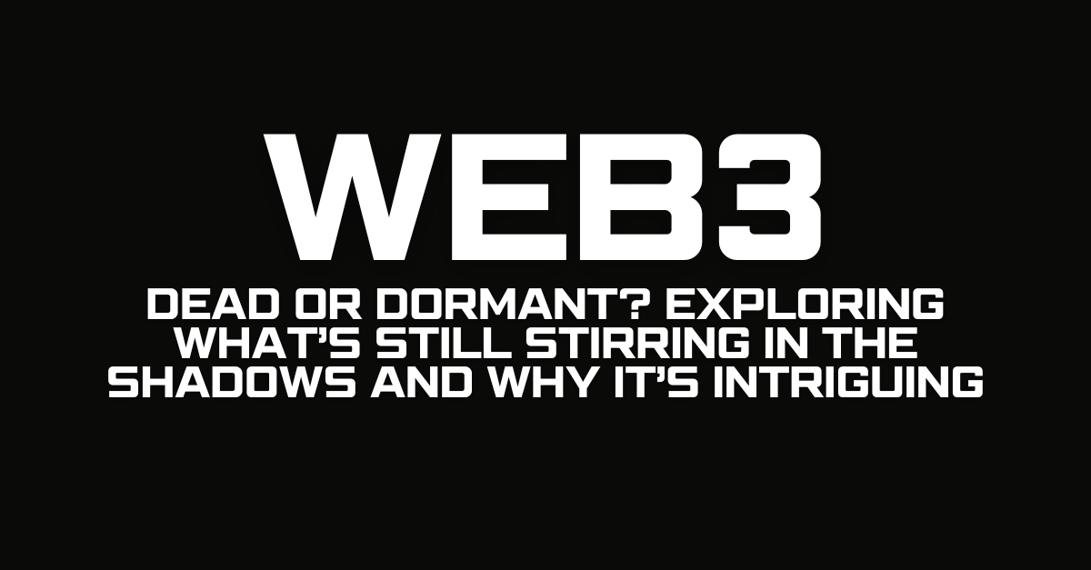 Web3 Dead or Dormant? Exploring What’s Still Stirring in the Shadows and Why It’s Intriguing ...