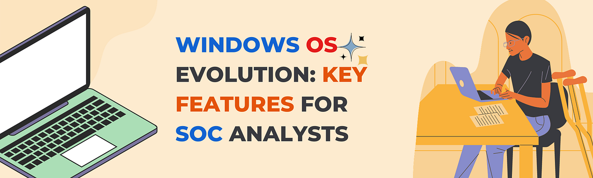 Understanding the Evolution of the Windows Operating System: Key Features and Versions for SOC ...