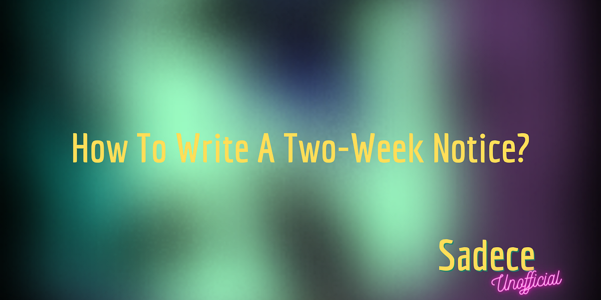 How To Write A Two-Week Notice. If you’re looking for a way to tell ...
