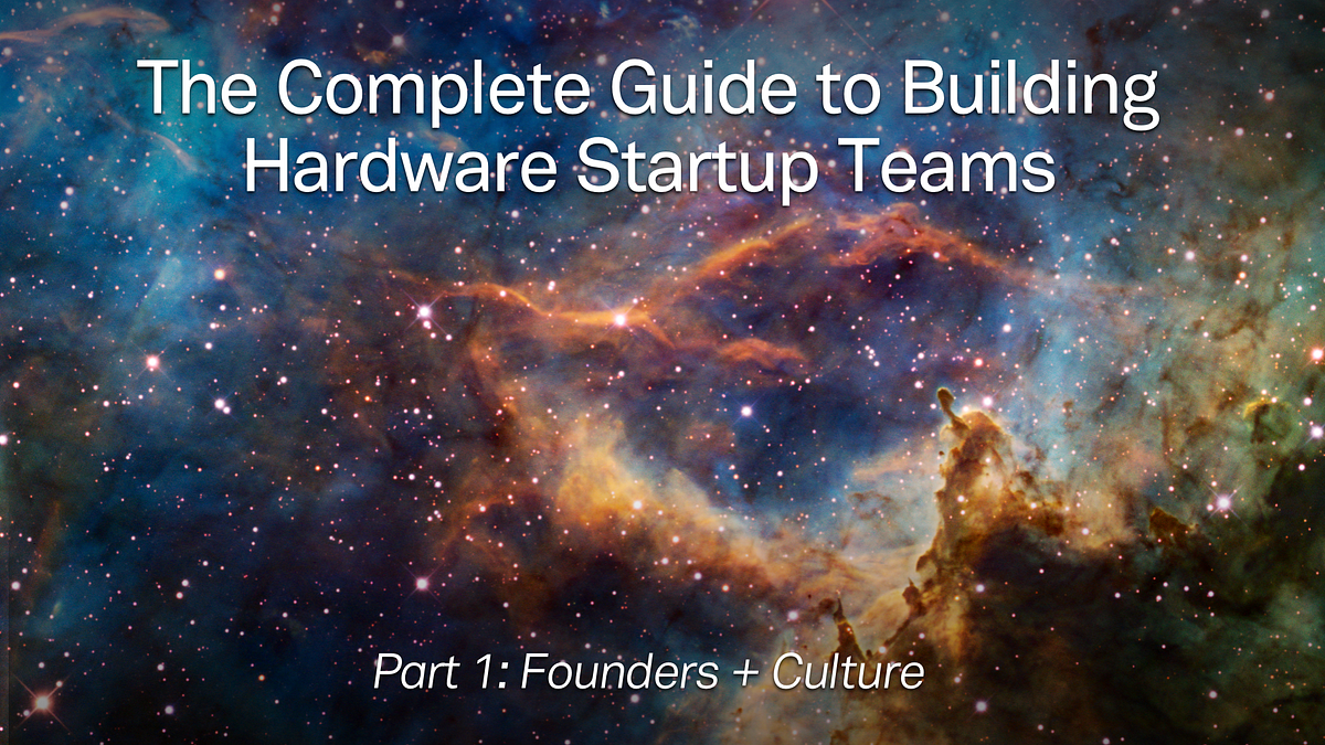 The Complete Guide to Building Hardware Startup Teams: Part 1 (Founders ...