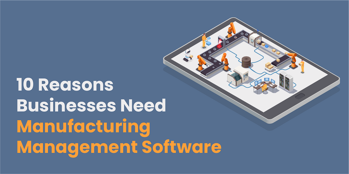 10 Reasons Businesses Need Manufacturing Management Software | by Niraj ...