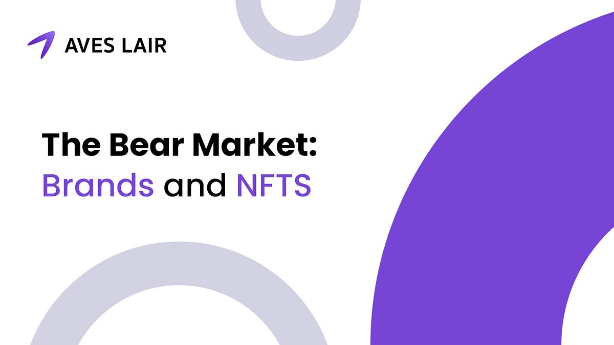 The Bear Market: Brands and NFTS. The NFT explosion was fast and so was ...