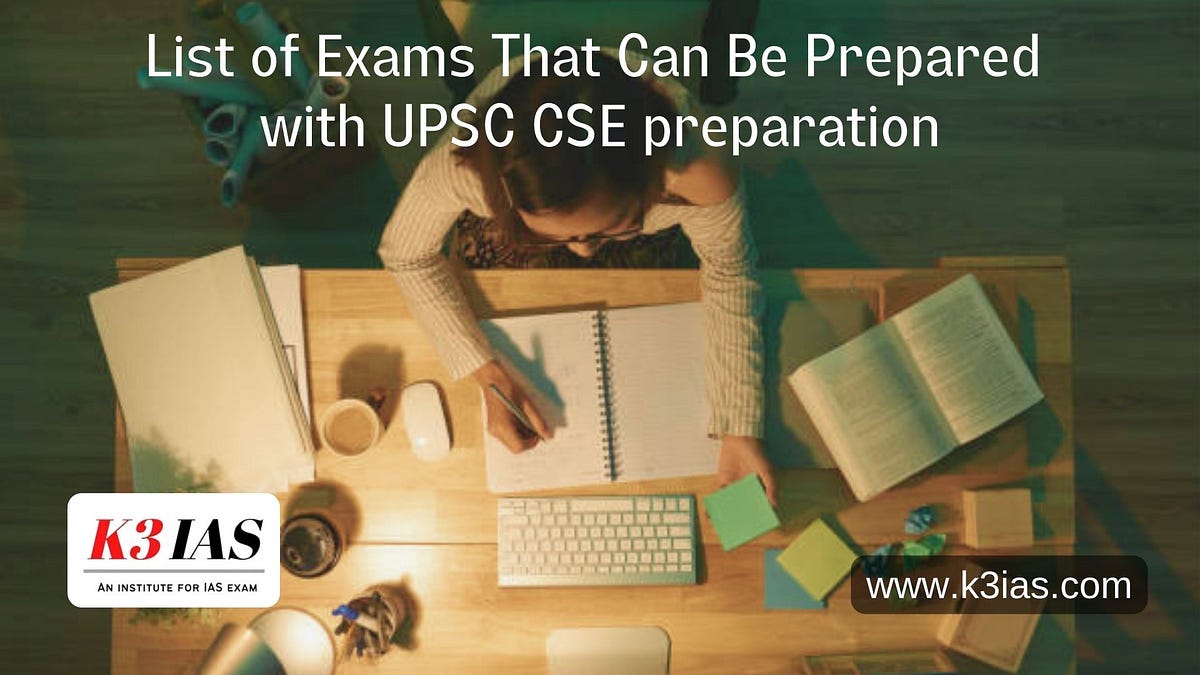 List of Exams That Can Be Prepared with UPSC CSE preparation | by K3 ...