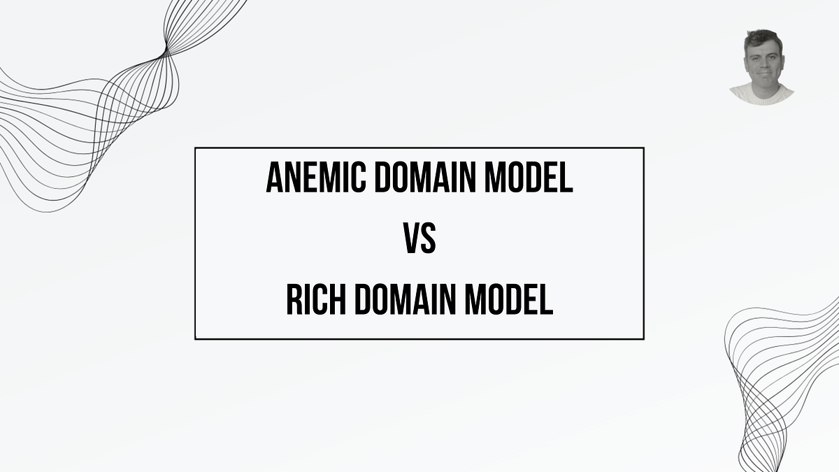Anemic domain model vs Rich domain model | by Vahid Cheshmy | Medium