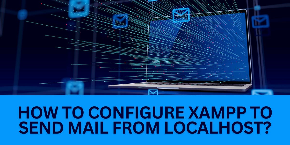 How to configure XAMPP to send mail from localhost? | by Daniel Martin | Aug, 2024 | Medium