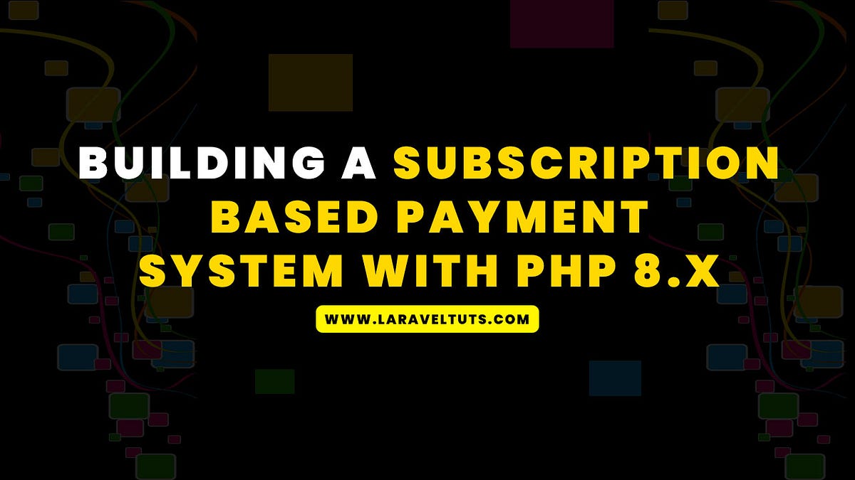 Building a Subscription-Based Payment System with PHP 8.x | by LaravelTuts | Medium