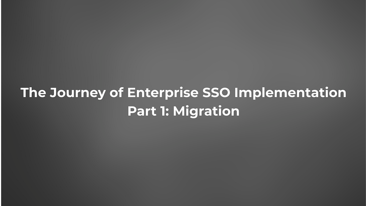 The Journey of Enterprise SSO Implementation | Part 1: Migration | by ...