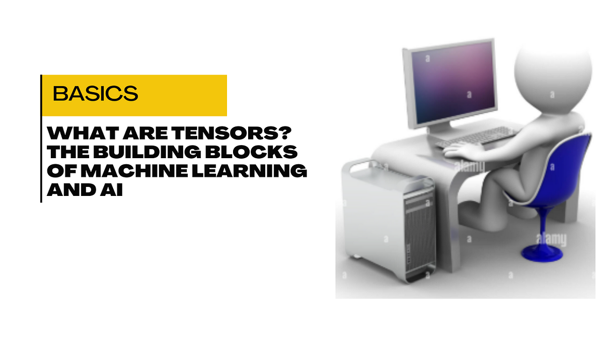 What are Tensors? The Building Blocks of Machine Learning and AI | by Zubair iqbal | Feb, 2025 ...