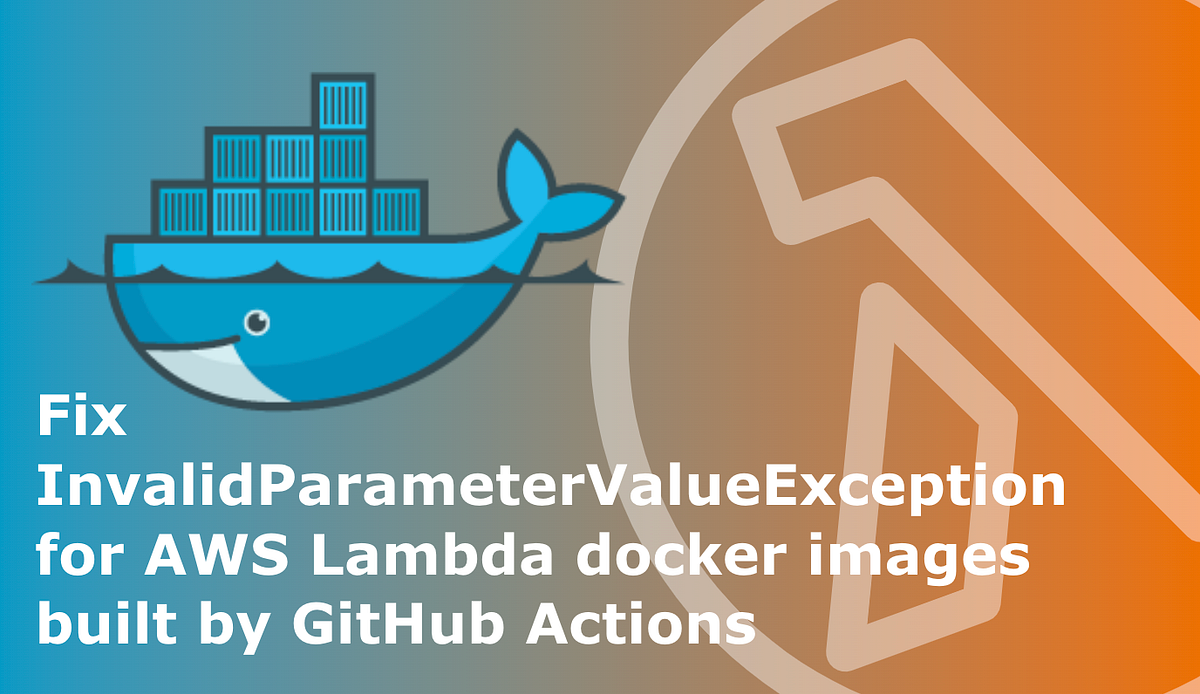 Fix InvalidParameterValueException for AWS Lambda docker images built by GitHub Actions | by ...