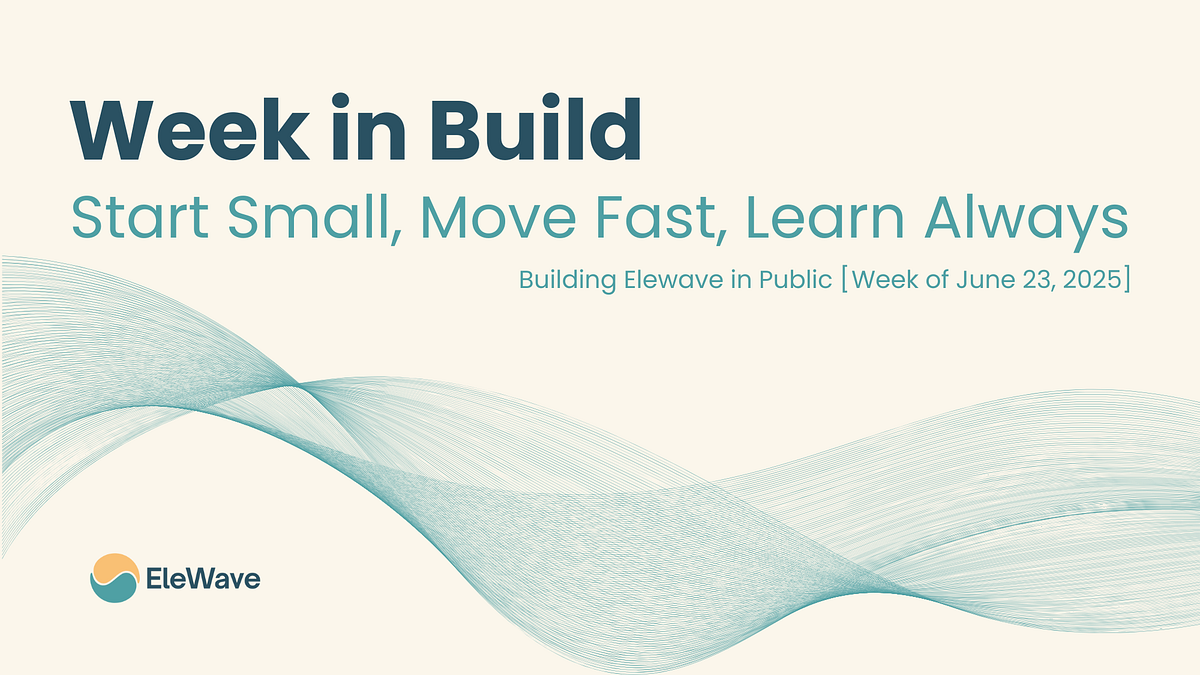 Week in Build: Start Small, Move Fast, Learn Always | by The EleWave ...