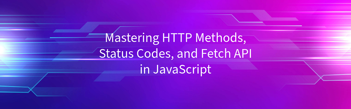 Mastering HTTP Methods, Status Codes, and Fetch API in JavaScript | by Narayanan Ramanathan ...