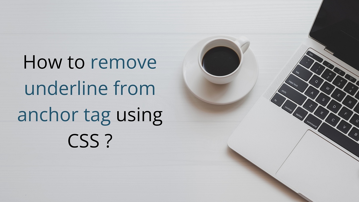 How to remove underline from anchor tag using CSS ? | by Pravin M | Medium
