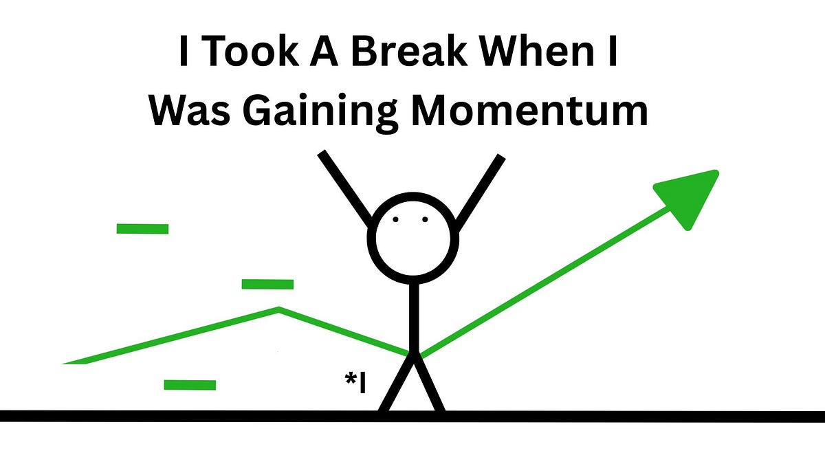 I Took A Break When I Was Gaining Momentum | Medium