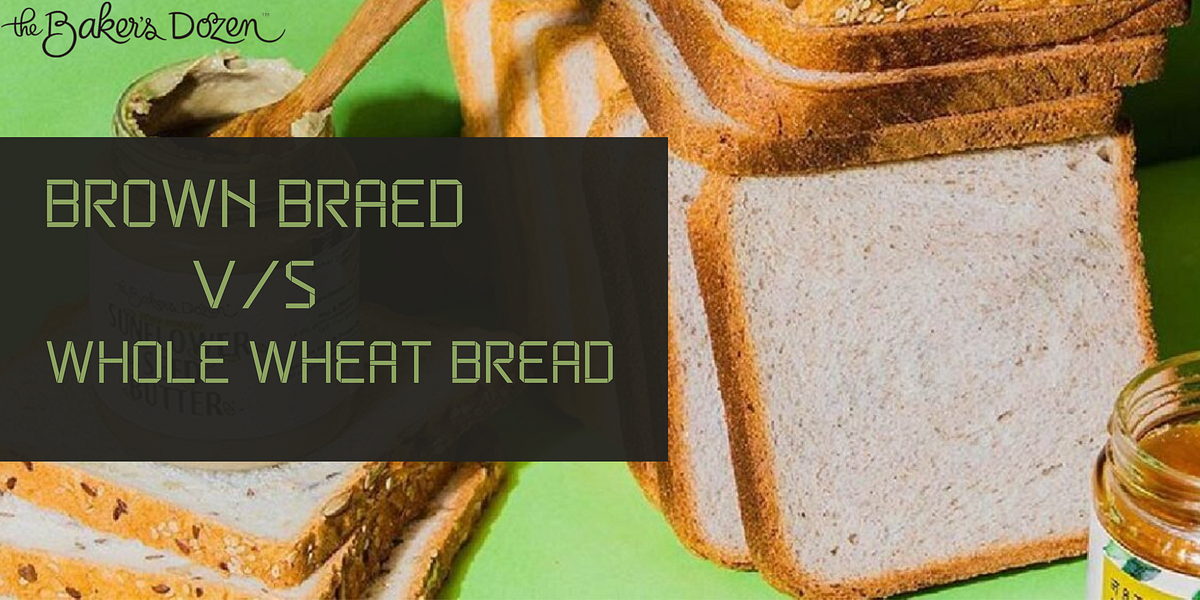 Brown Bread V/S Whole Wheat Bread - The Baker’s Dozen - Medium