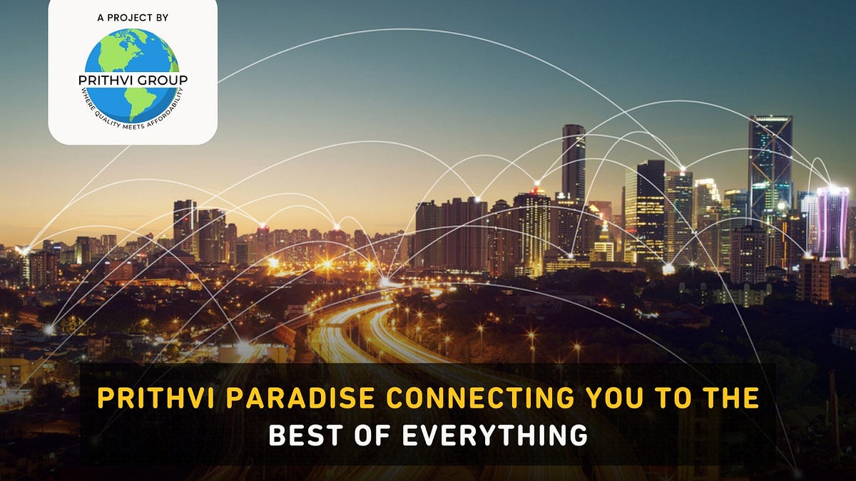 Prithvi Paradise Connecting You to the Best of Everything | by Prithvi Builders | Medium