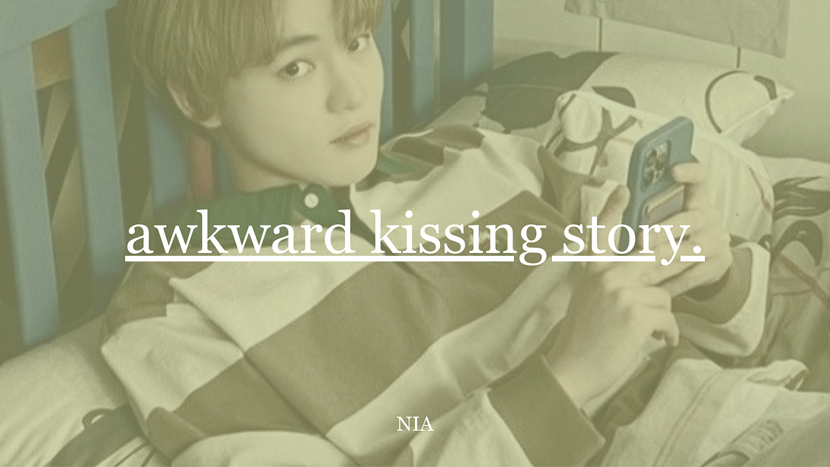 awkward kissing story.. cw // kiss | by Nia | Aug, 2023 | Medium