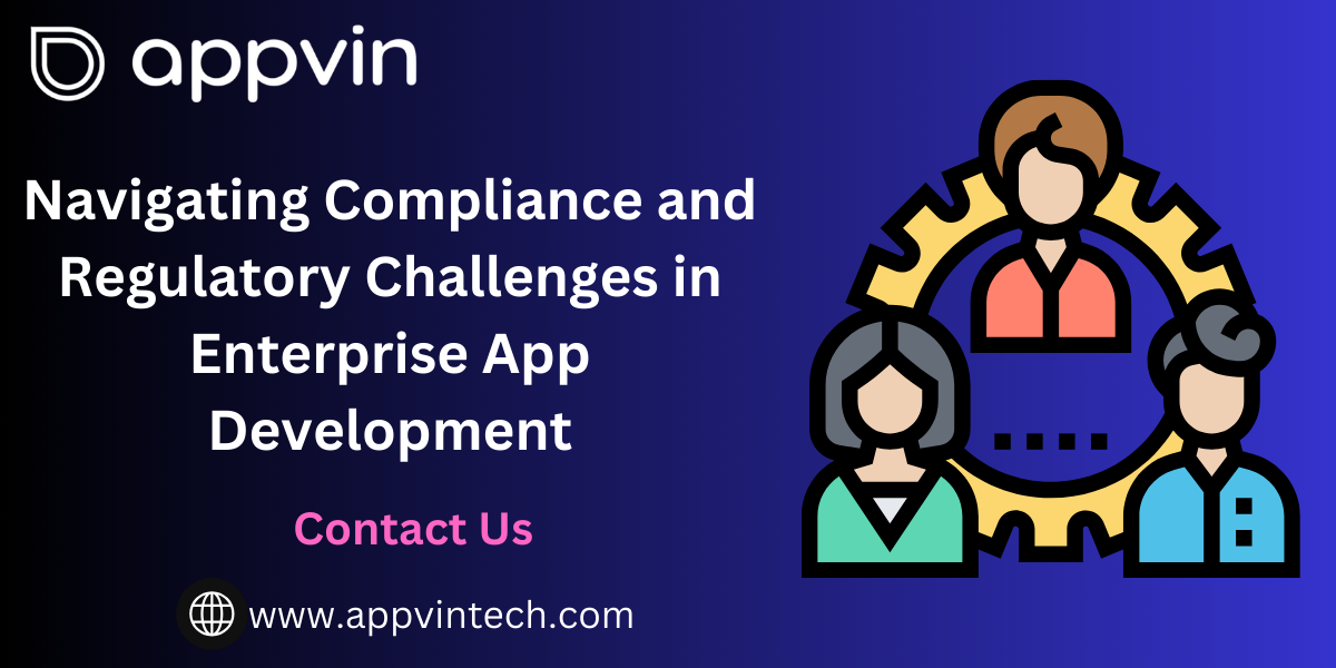 Navigating Compliance and Regulatory Challenges in Enterprise App ...