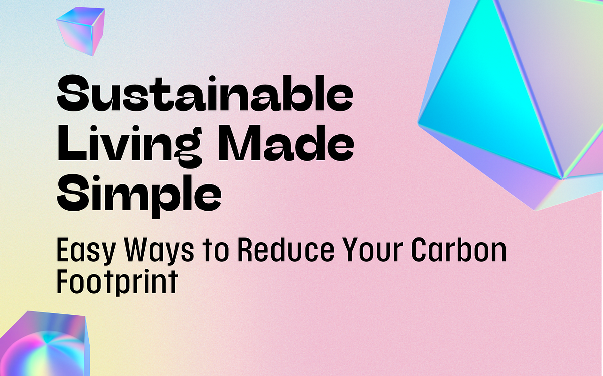 Sustainable Living Made Simple: Easy Ways to Reduce Your Carbon ...
