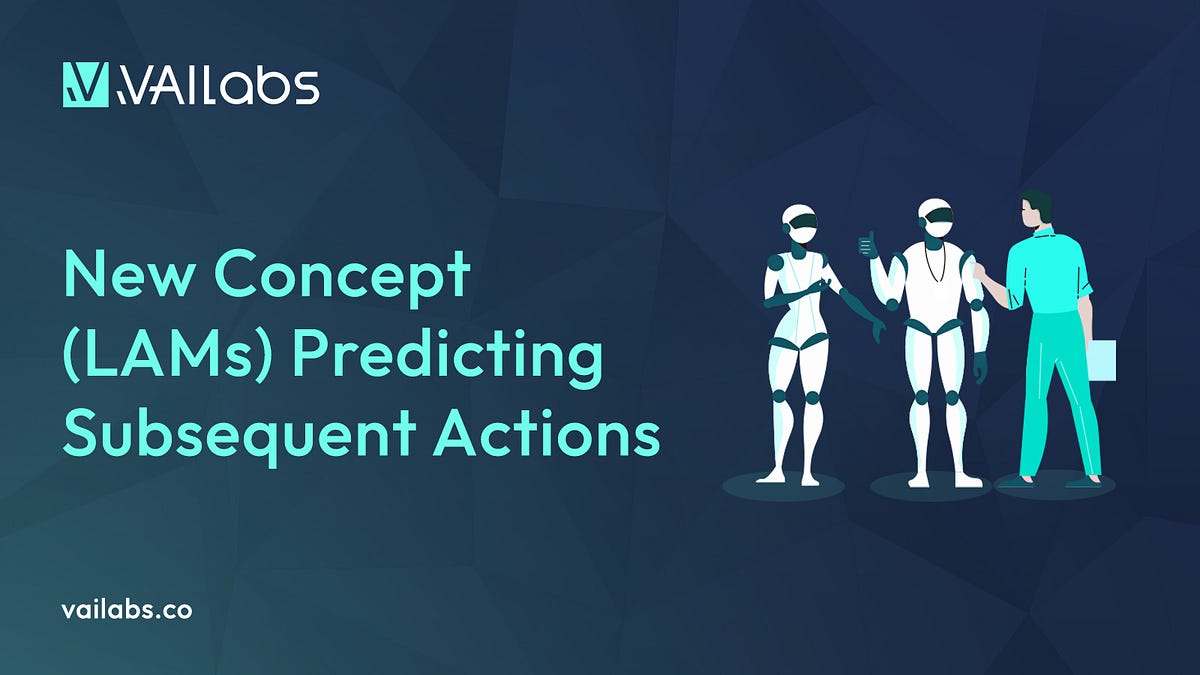 New Concept (LAMs) Predicting Subsequent Actions | by VAI LABS | Feb ...