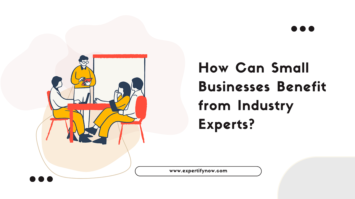 How Can Small Businesses Benefit from Industry Experts? | by Expertify ...