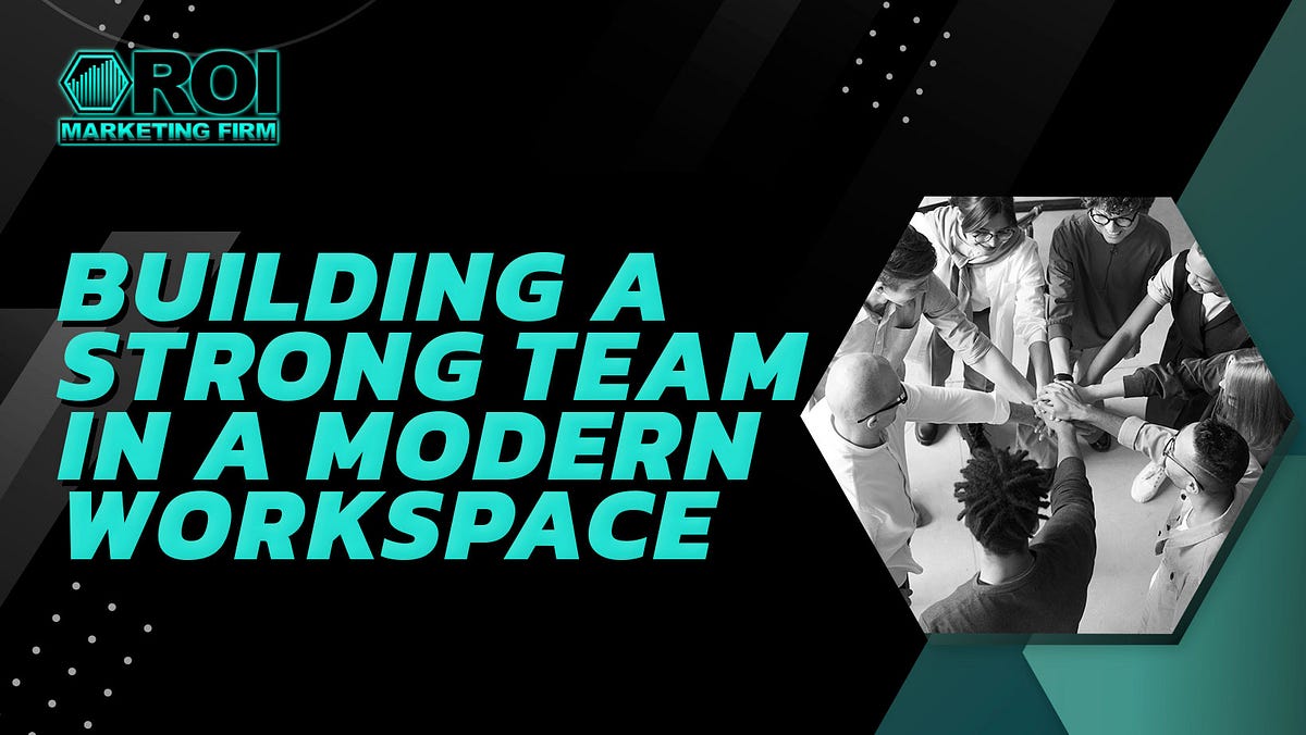 How to Build a Strong Team in the Modern Workplace | by Zack “ROI ...