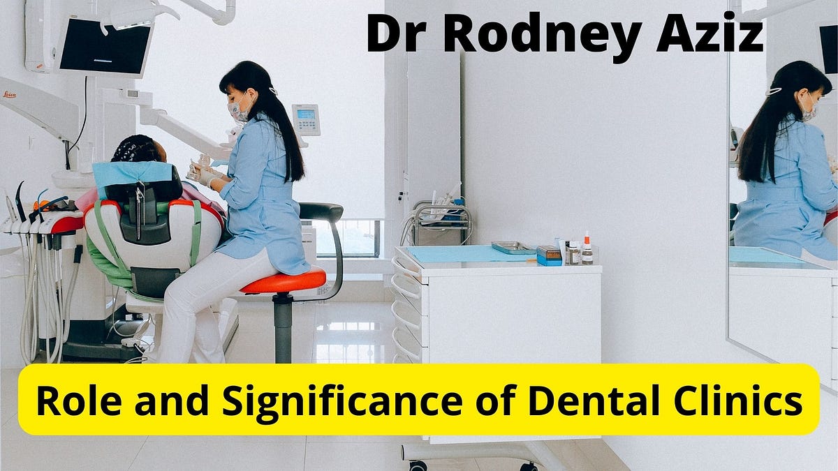 Dr Rodney Aziz | Role and Significance of Dental Clinics | by Dr ...