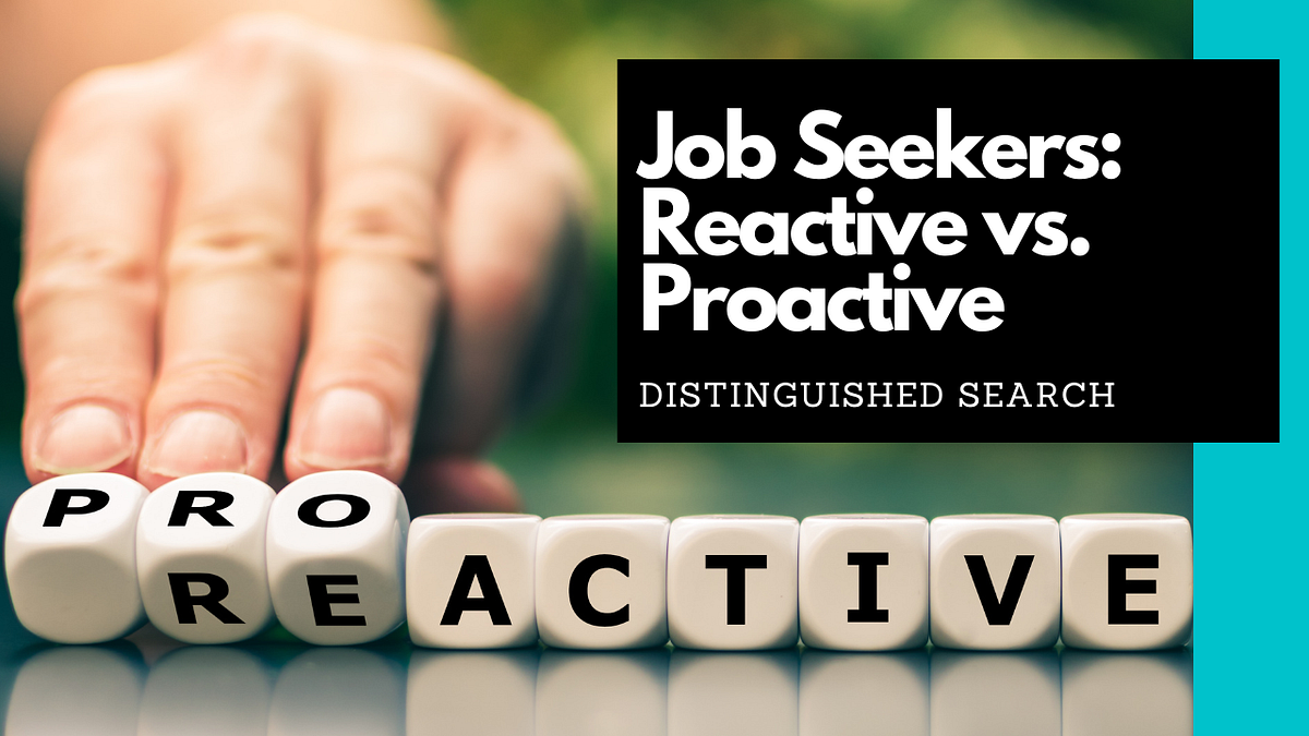 Job Seekers: Reactive vs. Proactive | by Somer Hackley | Medium