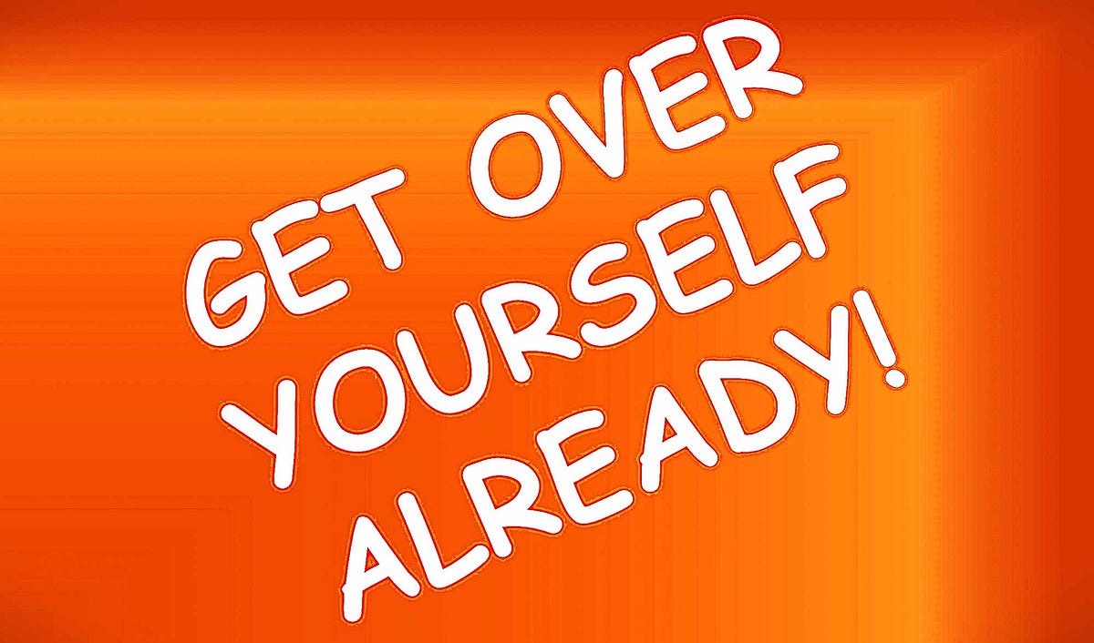 Get Over Yourself Already!. The key to personal growth and… | by Bill ...