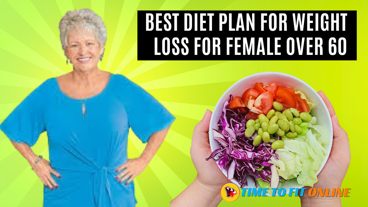 Best Diet Plan for Weight Loss for Female Over 60 New 2024 | by Time To ...