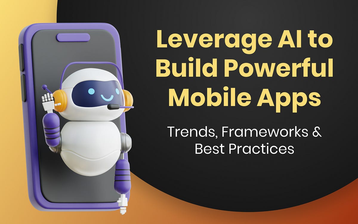 Leverage AI to Build Powerful Mobile Apps: Trends, Frameworks & Best ...