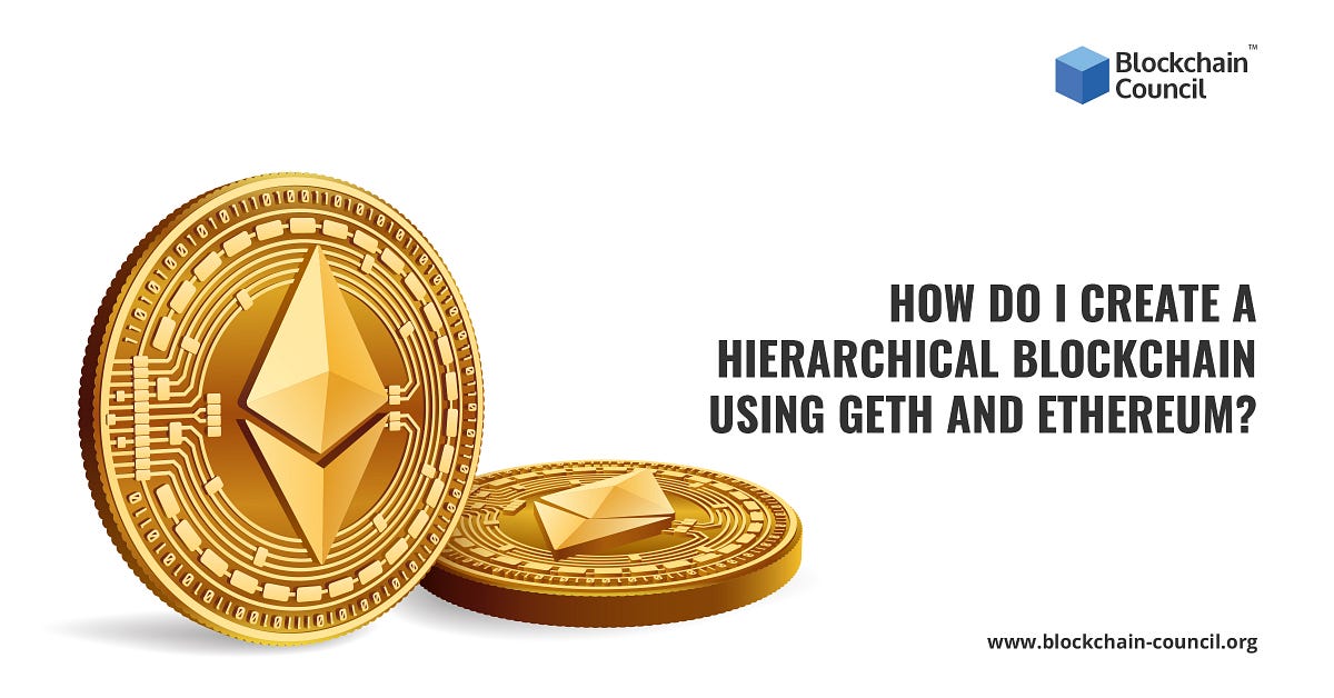 How do I create a hierarchical Blockchain using Geth and Ethereum? | by ...