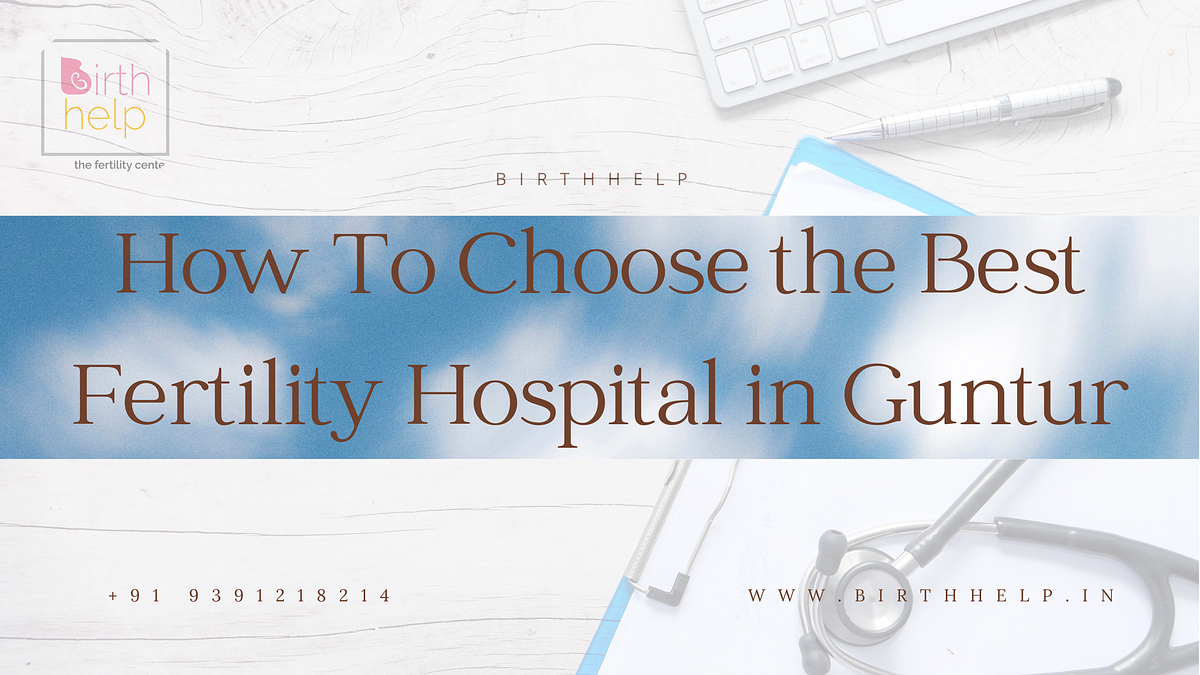 How To Choose the Best Fertility Hospital in Guntur, Andhra Pradesh? | Medium