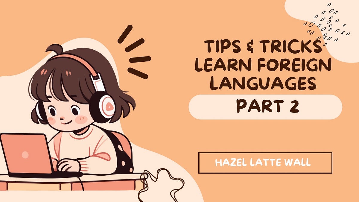 Tips & Tricks to Learn Languages Part 2 | by Moon Light Pen | Medium