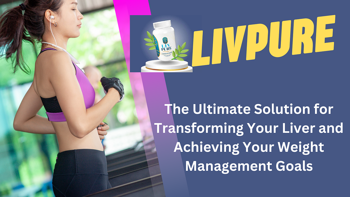 From Flab to Fab: How Liv Pure’s Liver Transformation and Weight ...