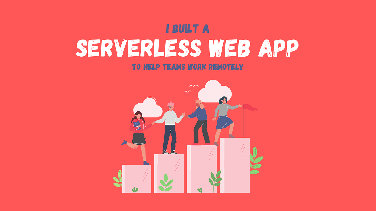 How I Built A Serverless Web App To Help Teams Work Remotely | by Uriel Bitton | AWS in Plain ...