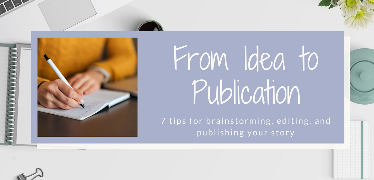 From idea to publication: 7 tips for brainstorming, editing, and ...