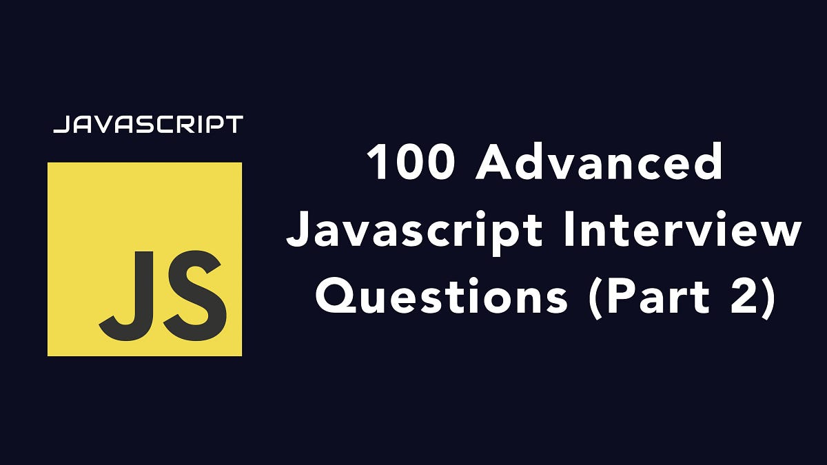 Part 2–100 Advanced JavaScript Interview Questions with Answers and ...