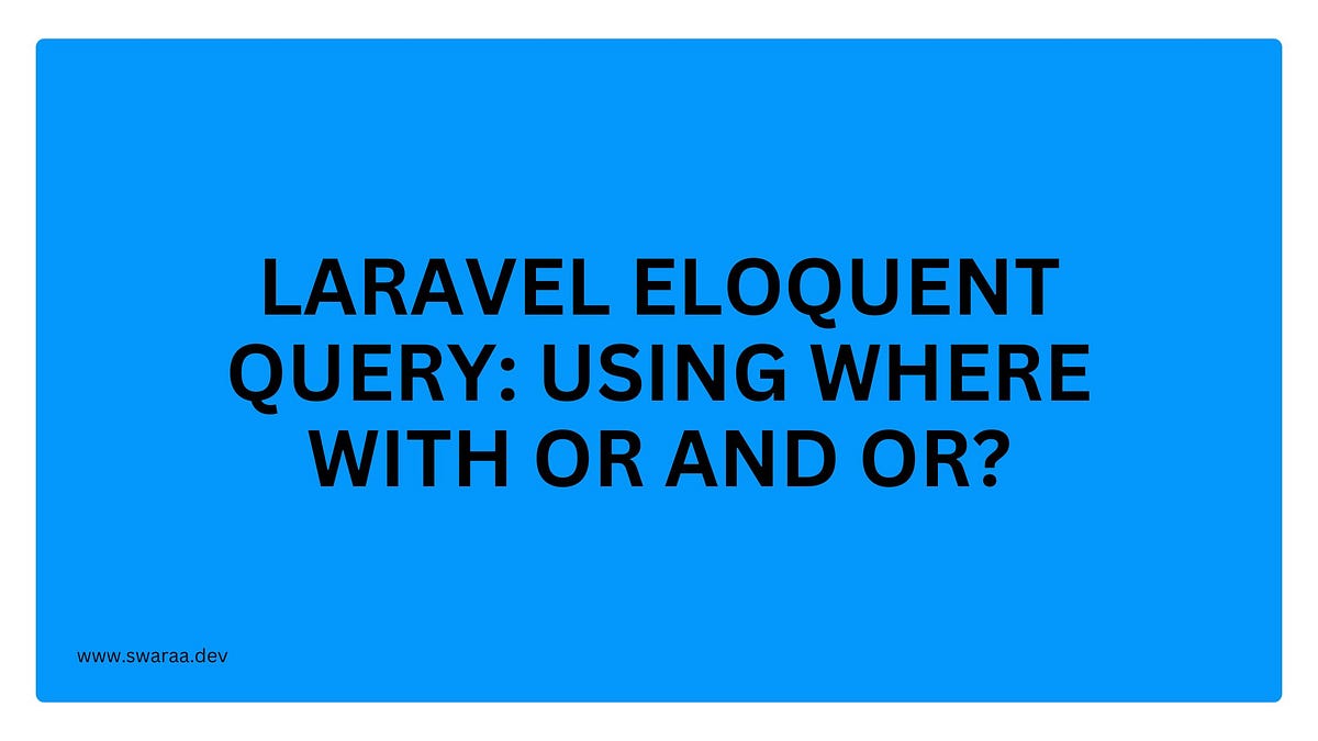 Laravel Eloquent Query Using Where With Or And Or By Daniel Martin Medium