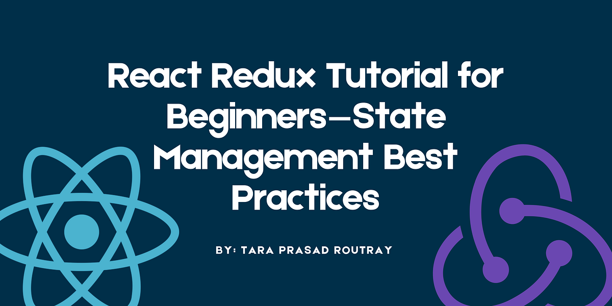 React Redux Tutorial for Beginners — State Management Best Practices | by Tara Prasad Routray ...