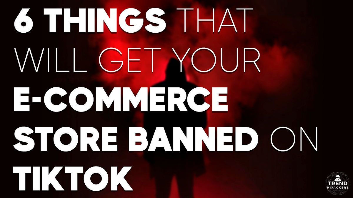 6 Things That Will Get Your E-commerce Store Banned on TikTok | Medium