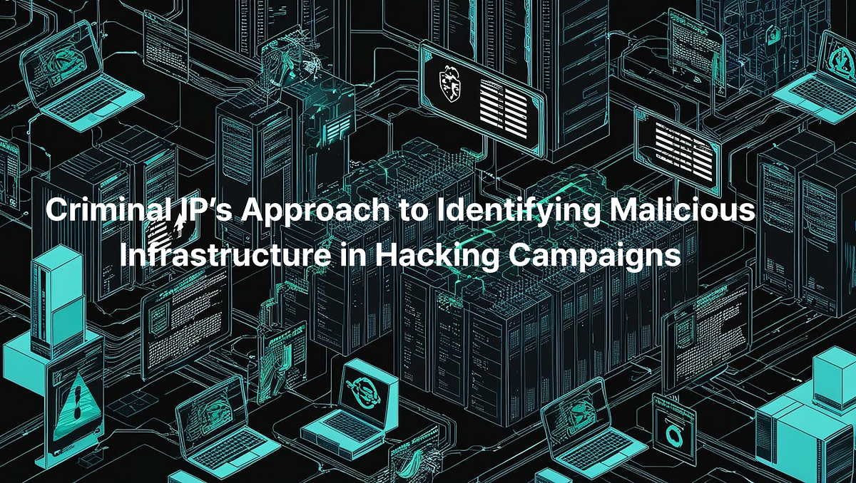 Criminal IP’s Approach to Identifying Malicious Infrastructure in Hacking Campaigns | by ...