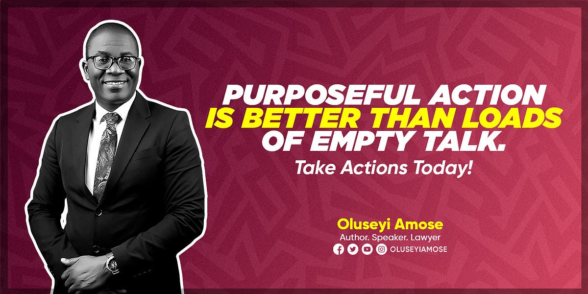 PURPOSEFUL ACTION IS BETTER THAN LOADS OF EMPTY TALK. | by Oluseyi ...