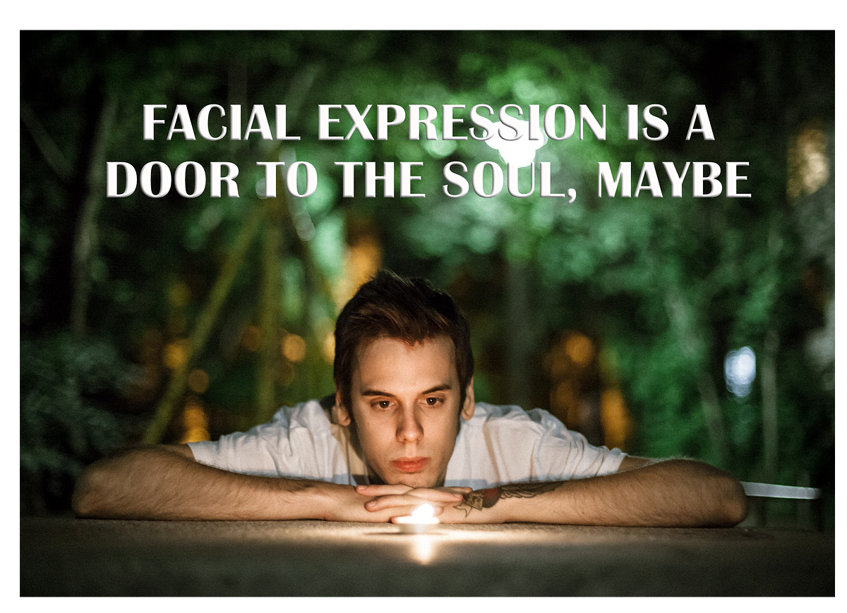 Facial Expression Is a Door to The Soul, Maybe | by Celeste Wilson ...