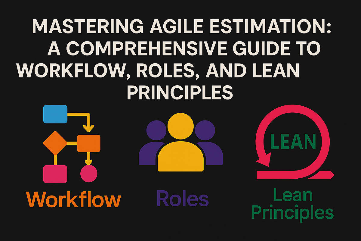 Mastering Agile Estimation: A Comprehensive Guide to Workflow, Roles, and Lean Principles | by ...