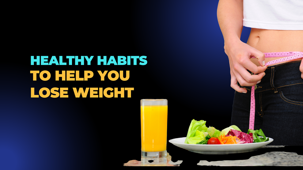 Healthy Habits to Help You Lose Weight | by Eureka Wellness | May, 2025 ...