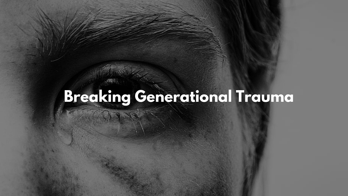 Breaking Generational Trauma. In my short but intense life, I have ...