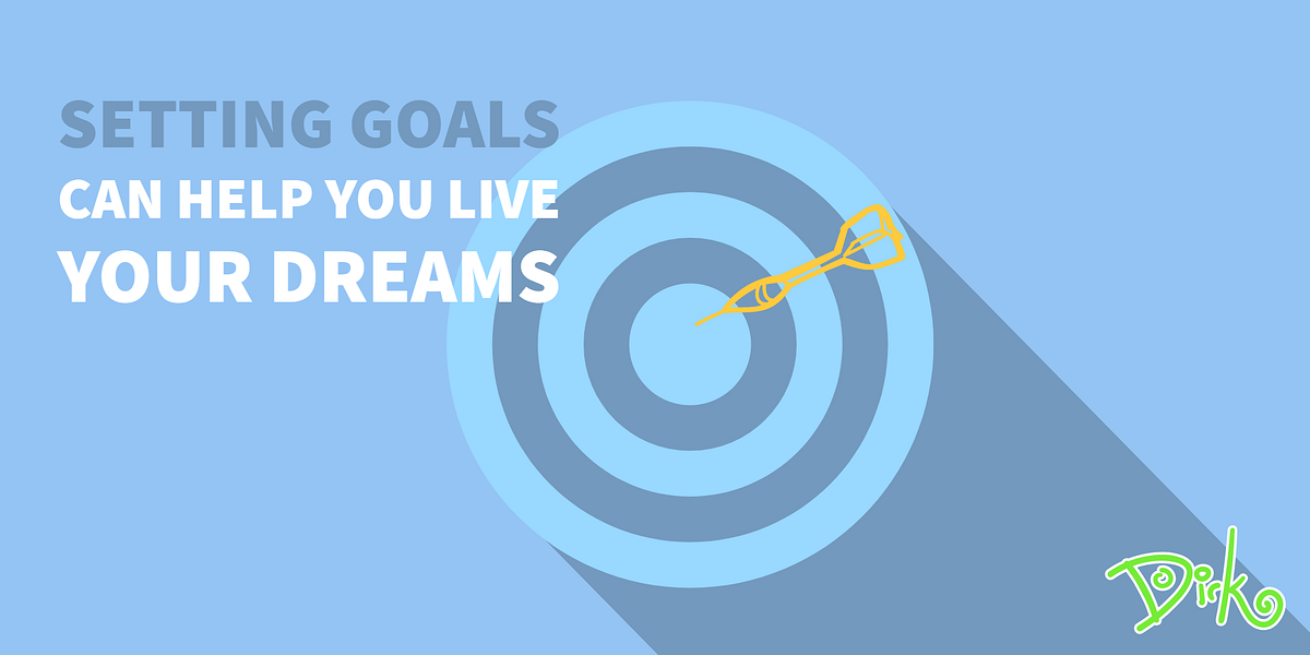Setting Goals Can Help You Live Your Dreams | by Dirk Hooper ...