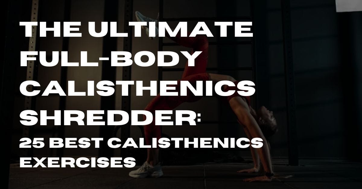 The Ultimate Full-Body Calisthenics Shredder: 25 Best Calisthenics ...